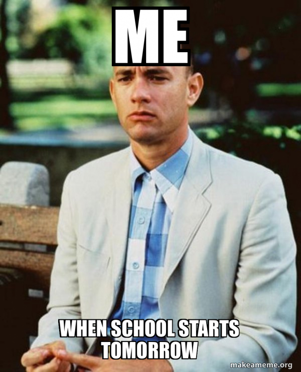 Me When school starts tomorrow - Forrest Gump Meme Generator