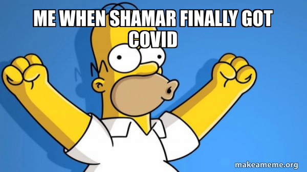 me when shamar finally got covid - Happy Homer Meme Generator