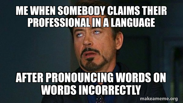 Me when somebody claims their professional in a language after ...