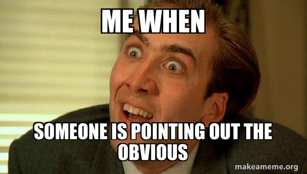 me when someone is pointing out the obvious - Sarcastic Nicholas Cage ...
