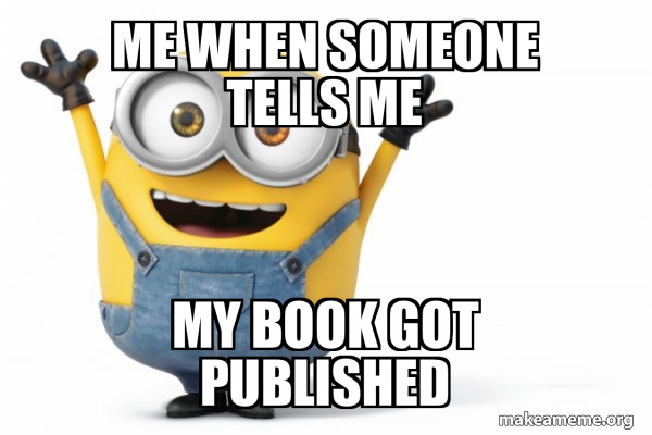 me when someone tells me my book got published - Happy Minion Meme ...