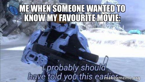 me when someone wanted to know my favourite movie: Meme Generator