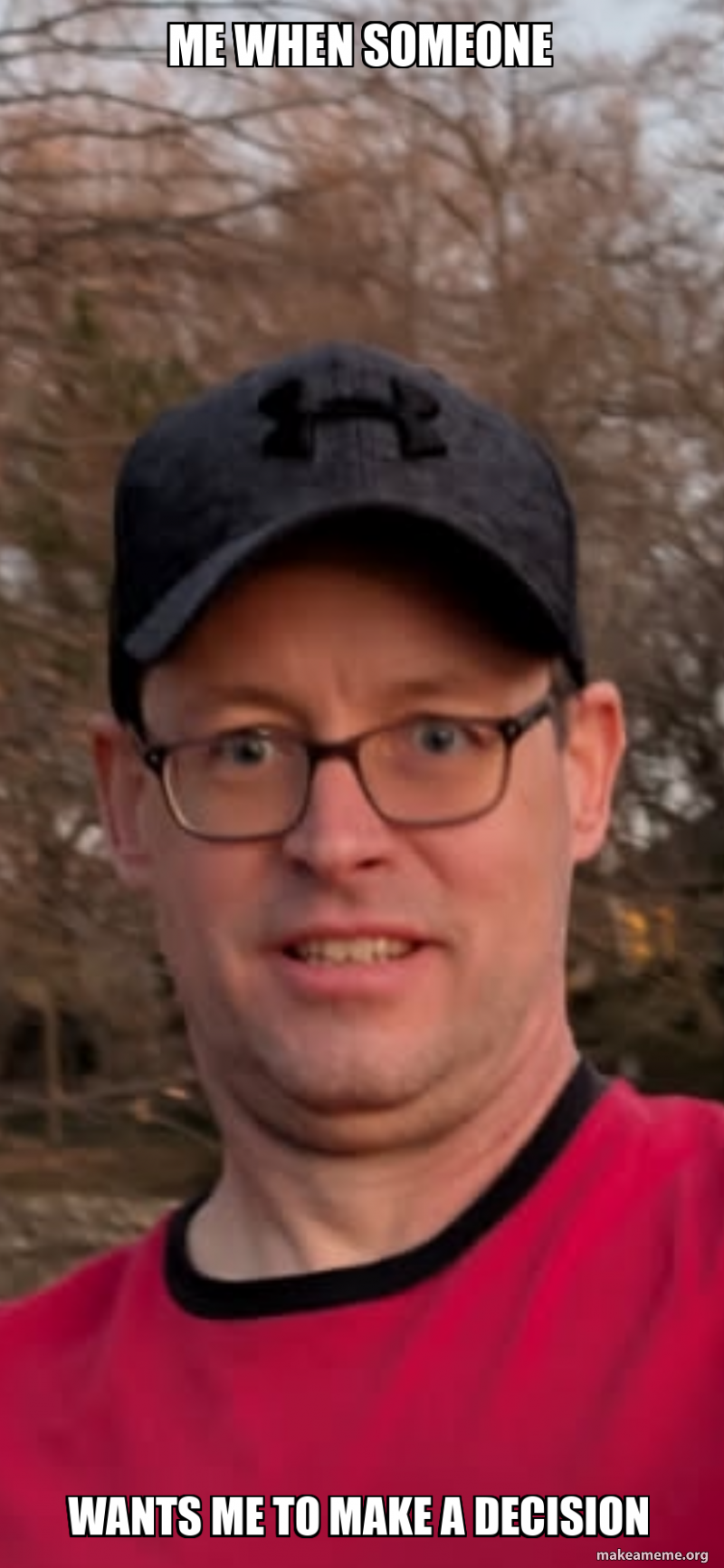 Me when someone Wants me to make a decision Meme Generator