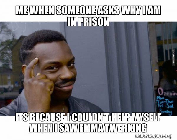 Me when someone asks why i am in prison its because i couldn't help ...