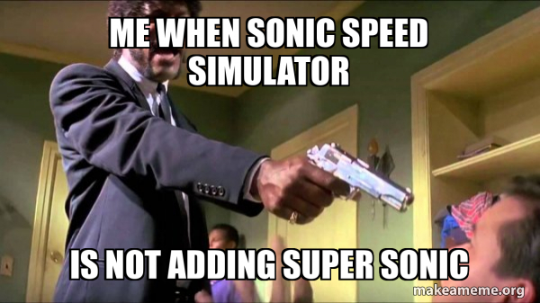 Me When Sonic Speed Simulator Is Not Adding Super Sonic - Samuel L ...