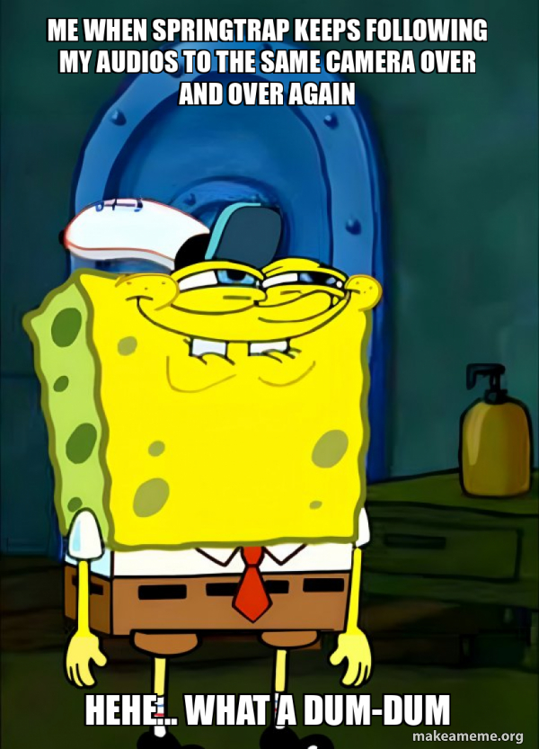 Me when Springtrap keeps following my audios to the same camera over ...