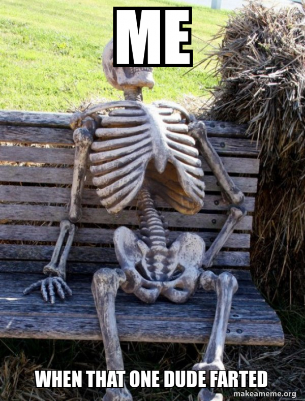 me when that one dude farted - Waiting Skeleton Meme Generator