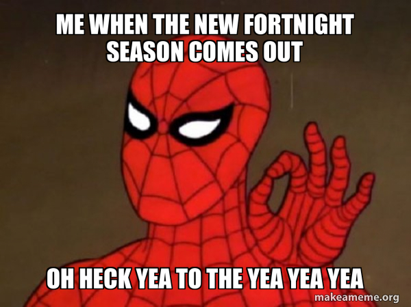 me when the new fortnight season comes out oh heck yea to the yea yea yea - Spiderman - Care ...