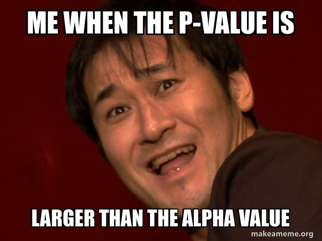 me when the p-value is larger than the alpha value Meme Generator