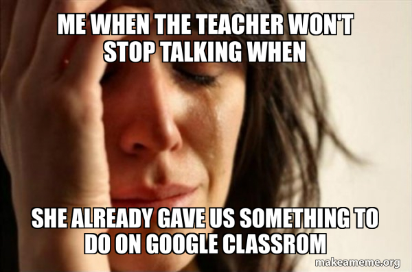 Me when the teacher won't stop talking when she already gave us ...