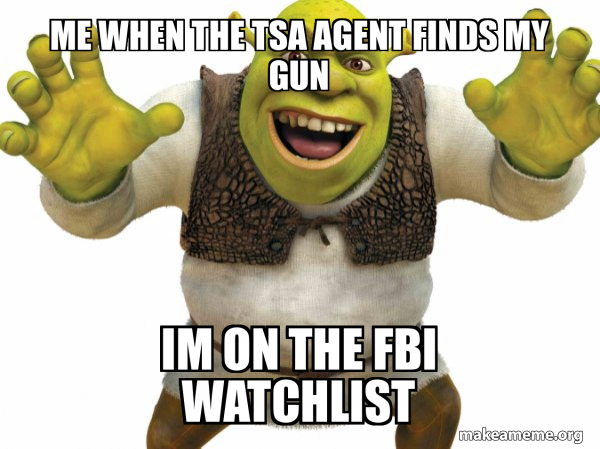 me when the TSA agent finds my gun im on the fbi watchlist - Shrek Meme ...