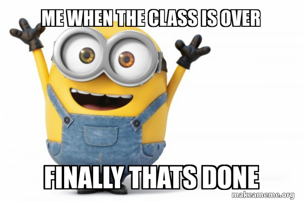 me when the class is over FINALLY THATS DONE - Happy Minion Meme Generator