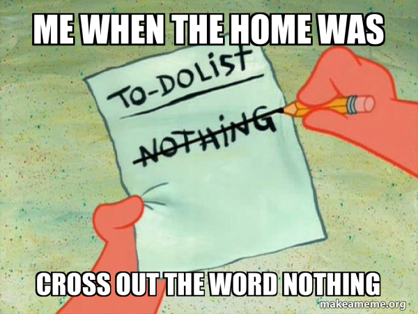 Me when the home was Cross out the word nothing - TO-DO List Meme Generator