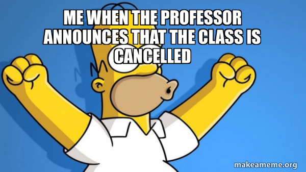 Me when the professor announces that the class is cancelled - Happy ...