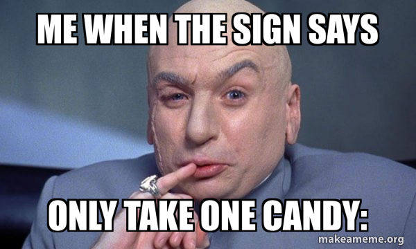 me when the sign says only take one candy: - You Complete Me Meme Generator