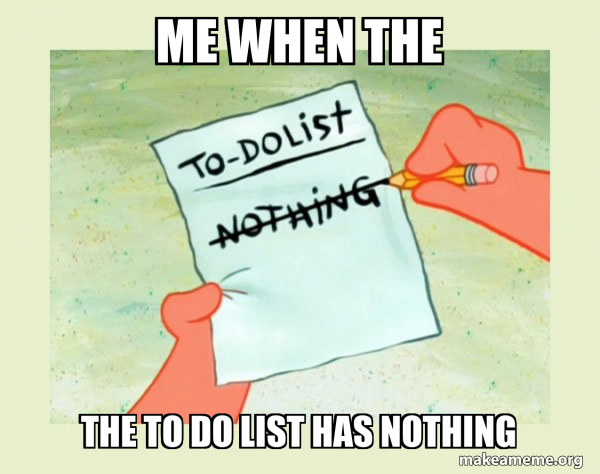 Me when the the to do list has nothing - To Do List - Nothing Meme ...