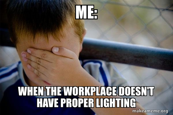 Me: when the workplace doesn't have proper lighting - Confession Kid ...