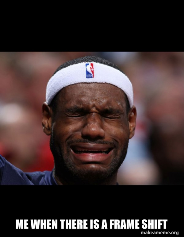 Me when there is a frame shift - Lebron Crying Meme Generator