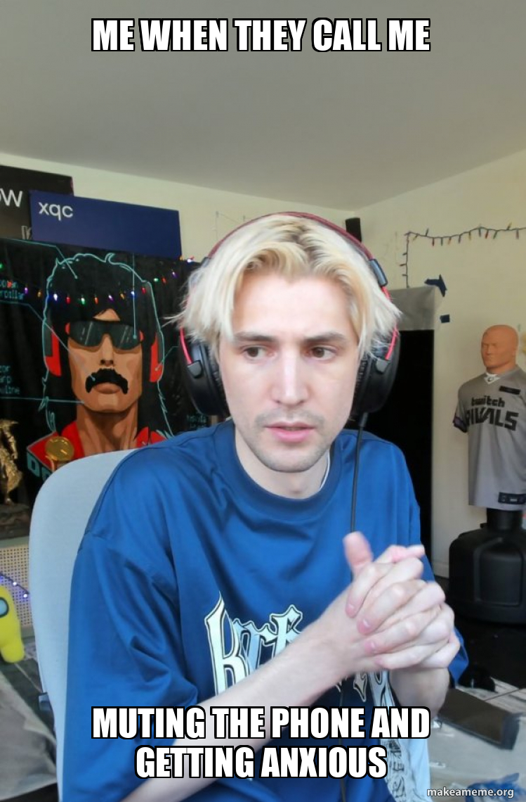 Me when they call me muting the phone and getting anxious - xQc Meme ...