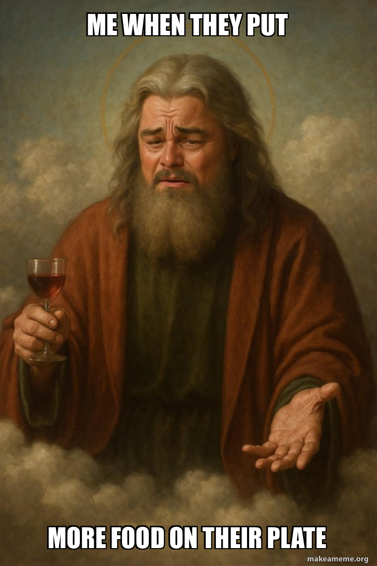 Me when they put more food on their plate - God’s Utter Disappointment ...