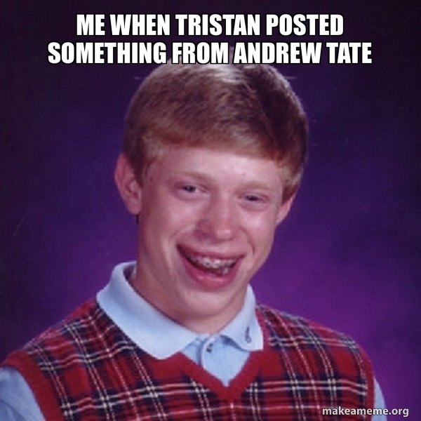 me when Tristan posted something from Andrew Tate - Bad Luck Brian Meme ...