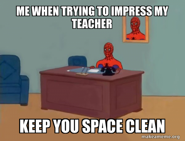 Me when trying to impress my teacher keep you space clean - Spiderman ...