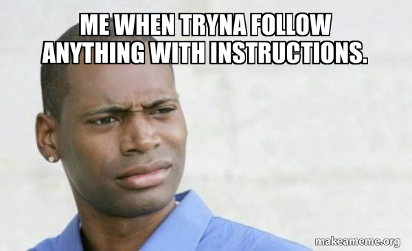 Me when tryna follow anything with instructions. - Confused Black Man ...