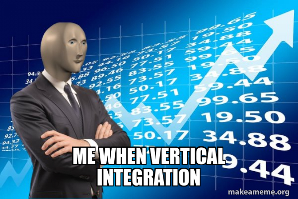 me when vertical integration - Stonks Only Go Up Meme Generator