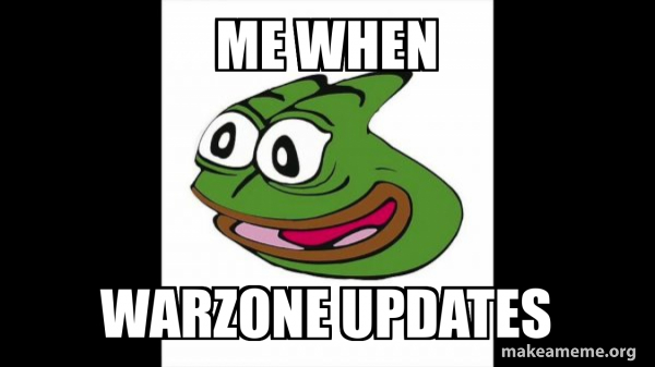 me when warzone updates - Pepega Meme Generator