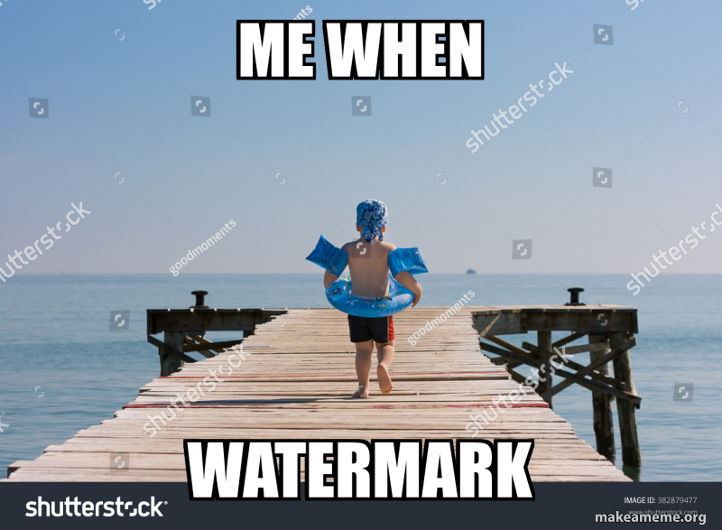 Me when watermark Meme Generator