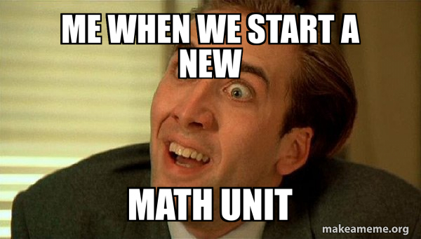 Me when we start a new Math unit - Sarcastic Nicholas Cage Meme Generator