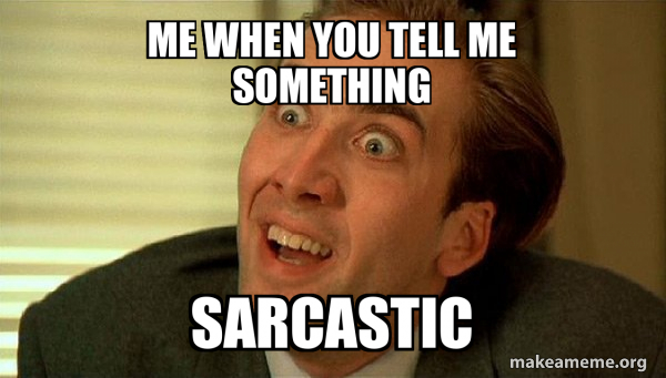 Me when you tell me something sarcastic - Sarcastic Nicholas Cage Meme ...