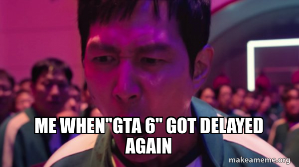 Me when''GTA 6'' got delayed again - I've Played These Games Before ...