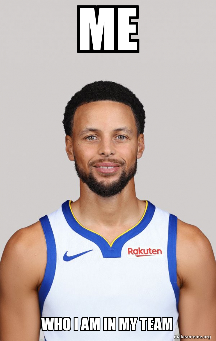 ME Who I am in my team - Stephen Curry Meme Generator