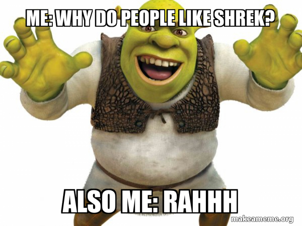 Me: Why do people like Shrek? Also me: RAHHH - Shrek Meme Generator