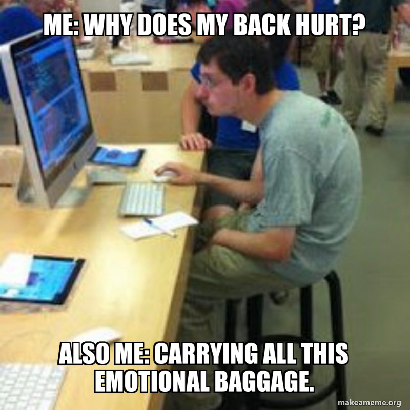 me: why does my back hurt? Also me: carrying all this emotional baggage ...