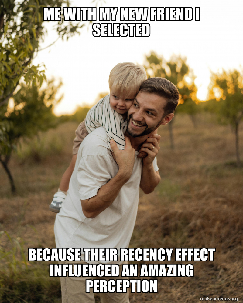 Me with my new friend I selected because their recency effect ...