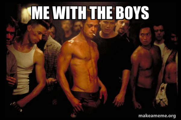 me with the boys - Fight Club Meme Generator
