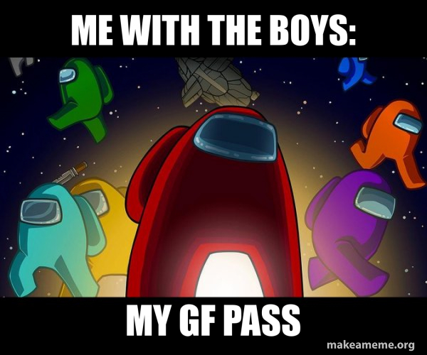 me with the boys: my gf pass - Among Us Meme Generator