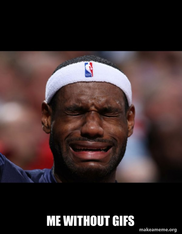 me without gifs - Lebron Crying Meme Generator