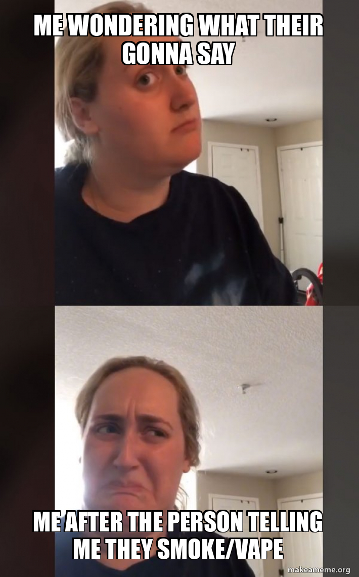 Me wondering what their gonna say Me after the person telling me they ...