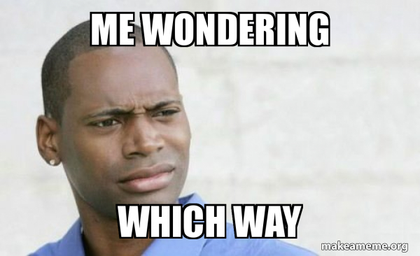 Me wondering Which way - Confused Black Man Meme Generator
