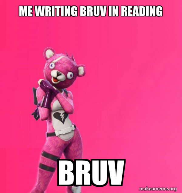 Me writing bruv in reading Bruv - Creepy Bear Fortnite Meme Generator