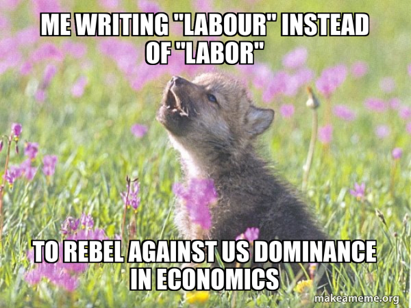 Me writing "labour" instead of "labor" to rebel against us dominance in ...