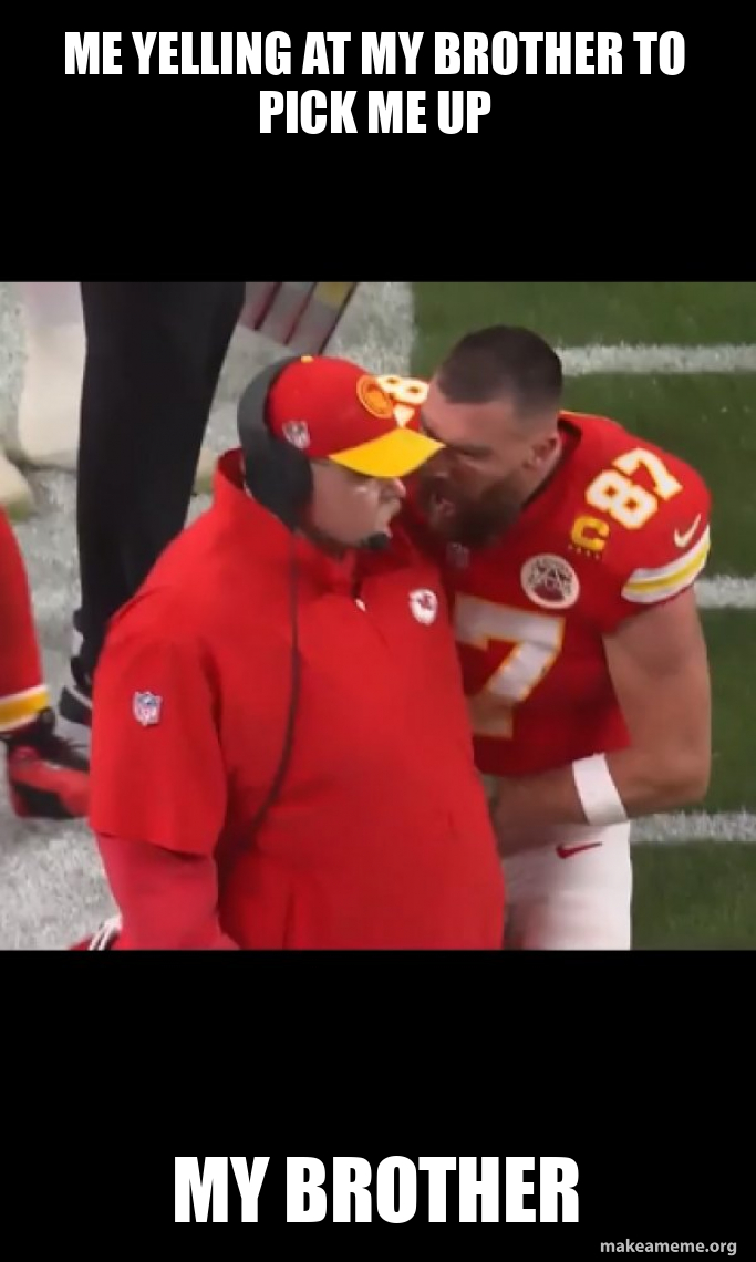 me yelling at my brother to pick me up my brother - Travis Kelce and ...