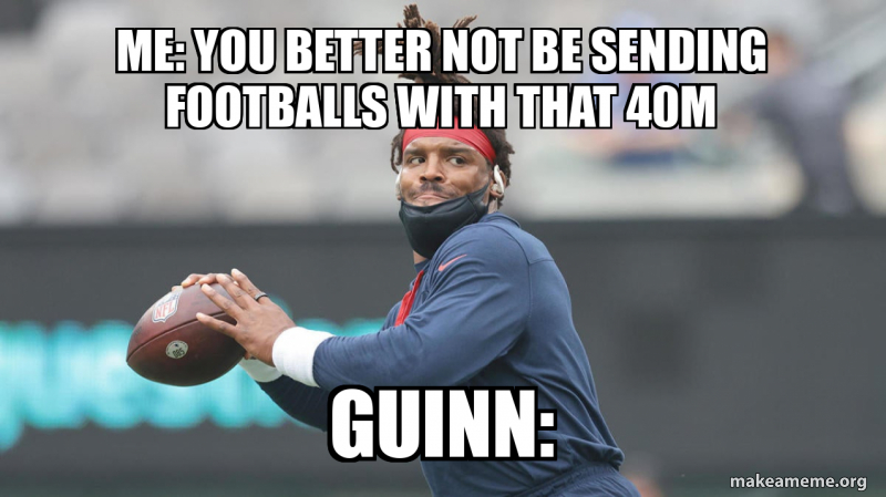Me: You better not be sending footballs with that 40m Guinn: Meme Generator