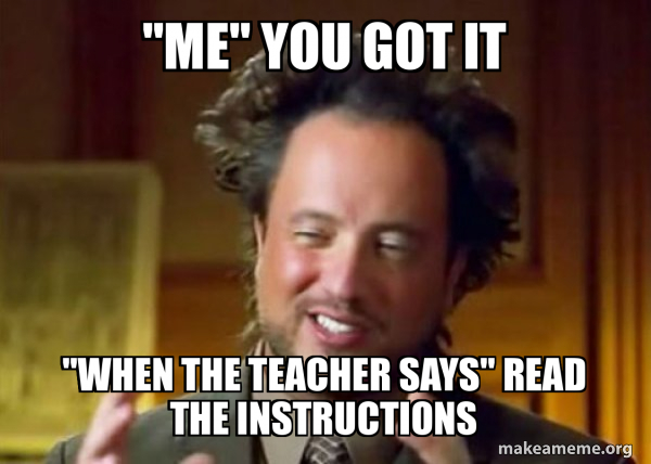 "me" you got it "when the teacher says" read the instructions - Ancient ...