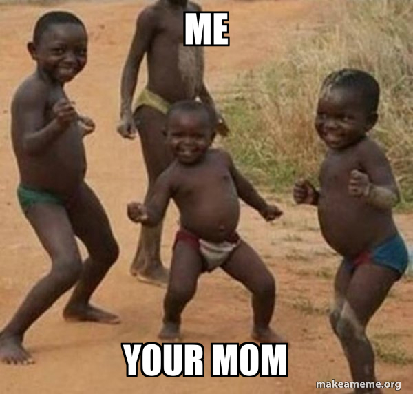 me your mom - Dancing Black Kids Meme Generator