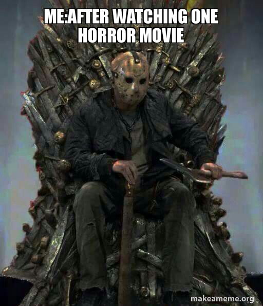 me:after watching one horror movie Meme Generator