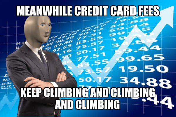 meanwhile credit card fees keep climbing and climbing and climbing ...